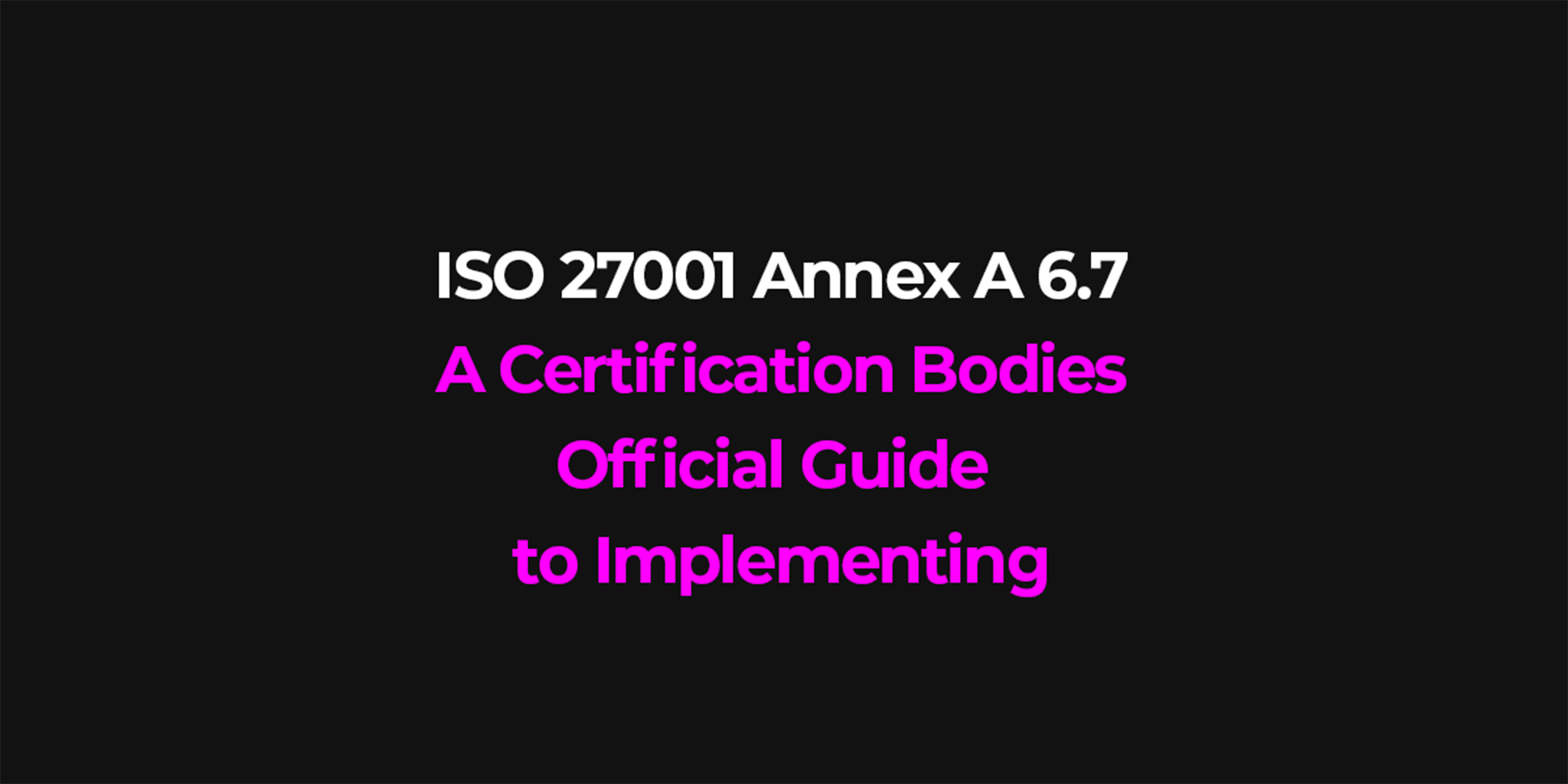 How to implement ISO 27001 Annex A 6.7: certification body guide