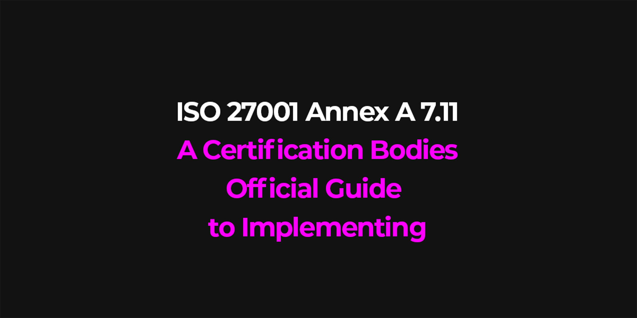 How to implement ISO 27001 Annex A 7.11: certification body guide