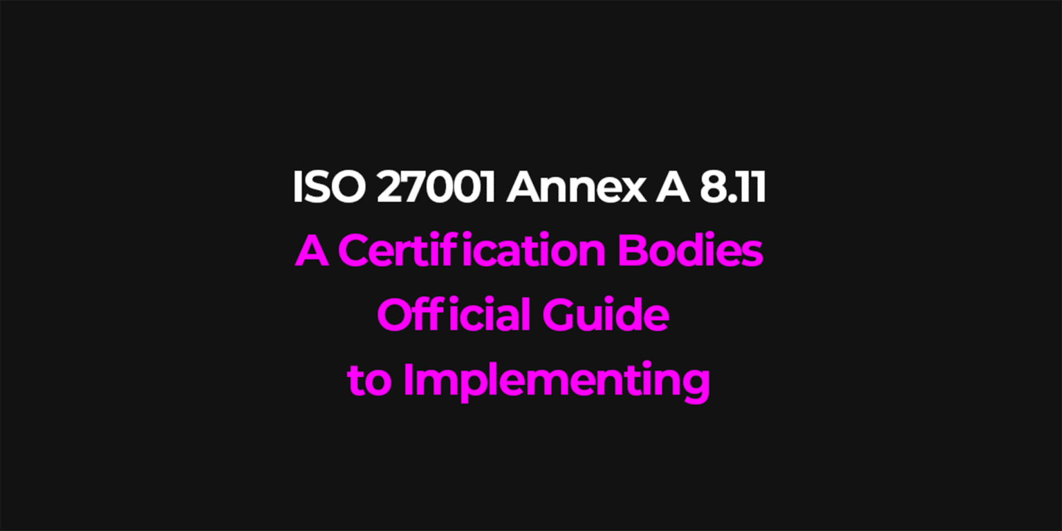How to implement ISO 27001 Annex A 8.11: certification body guide