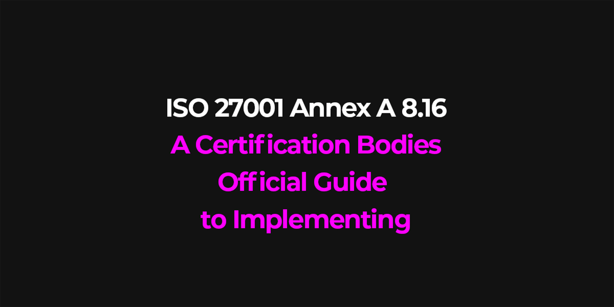 How to implement ISO 27001 Annex A 8.16: certification body guide
