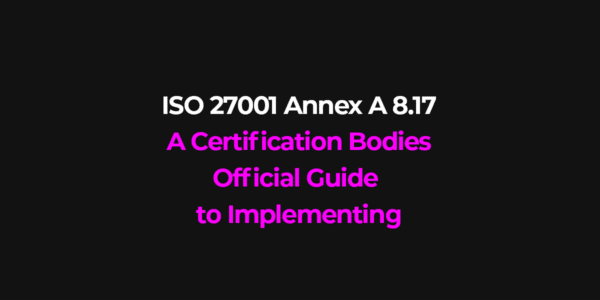 How to implement ISO 27001 Annex A 8.17: certification body guide