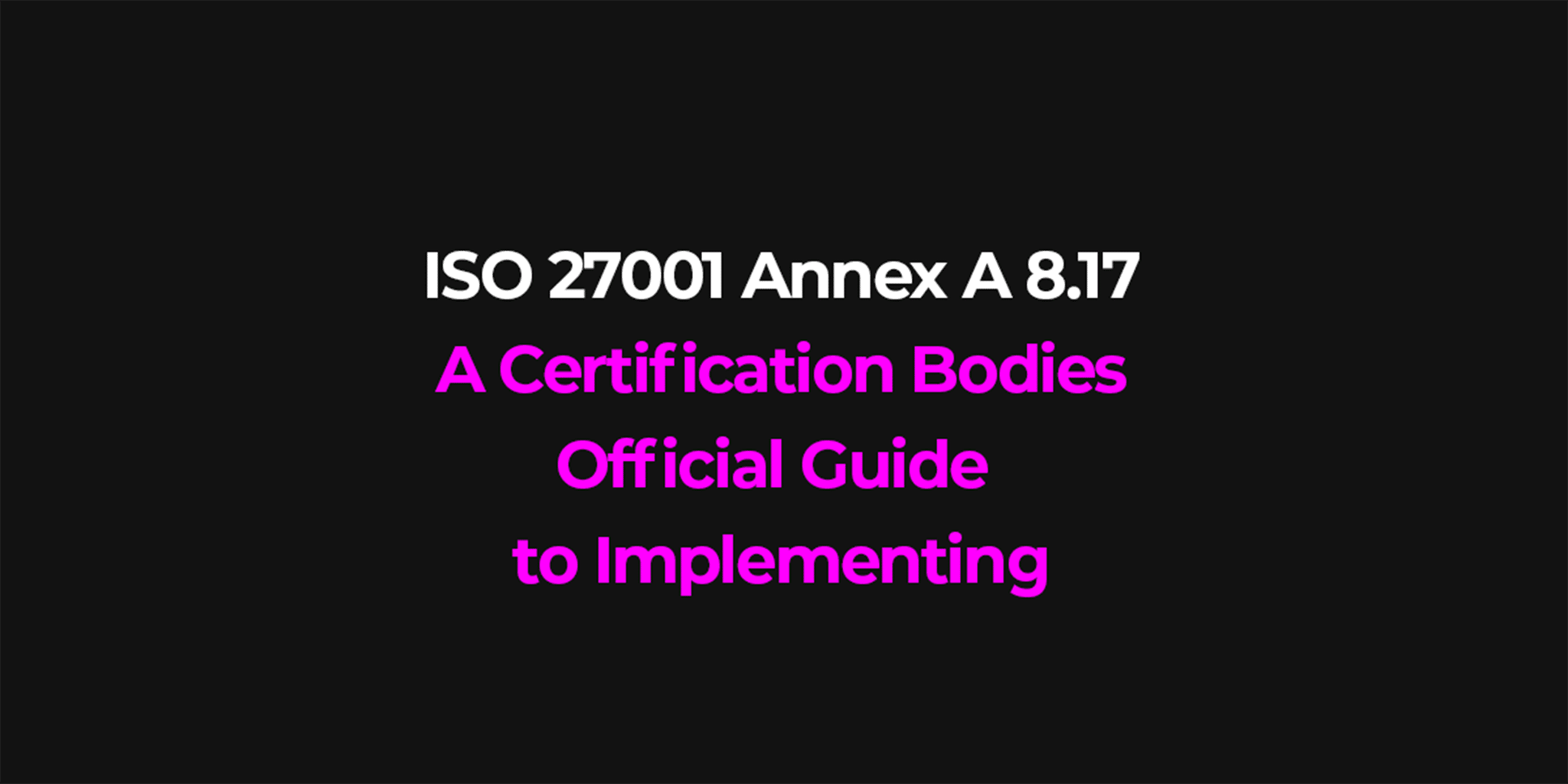 How to implement ISO 27001 Annex A 8.17: certification body guide
