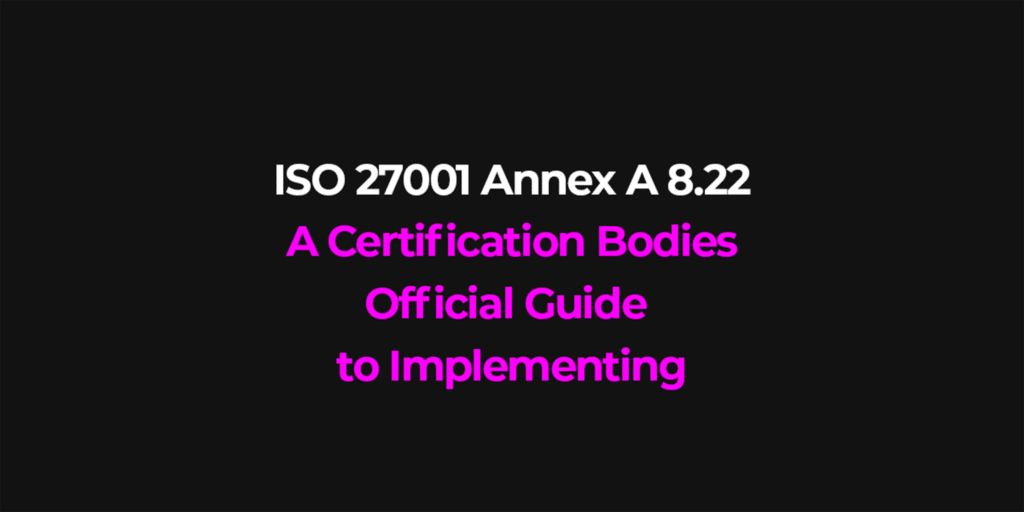 How to implement ISO 27001 Annex A 8.22: certification body guide
