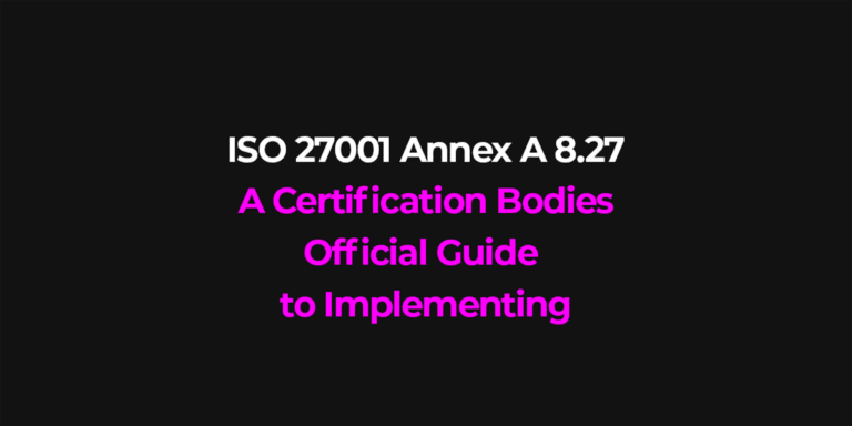 How to implement ISO 27001 Annex A 8.27: certification body guide