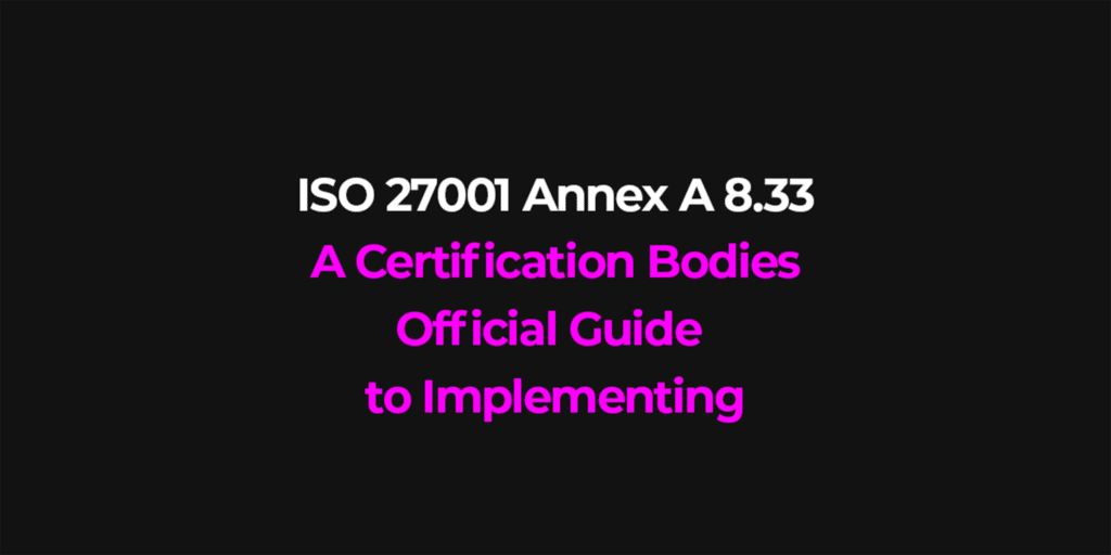 How to implement ISO 27001 Annex A 8.33: certification body guide