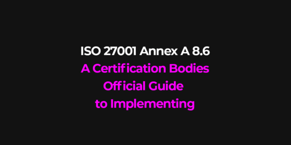 How to implement ISO 27001 Annex A 8.6: certification body guide