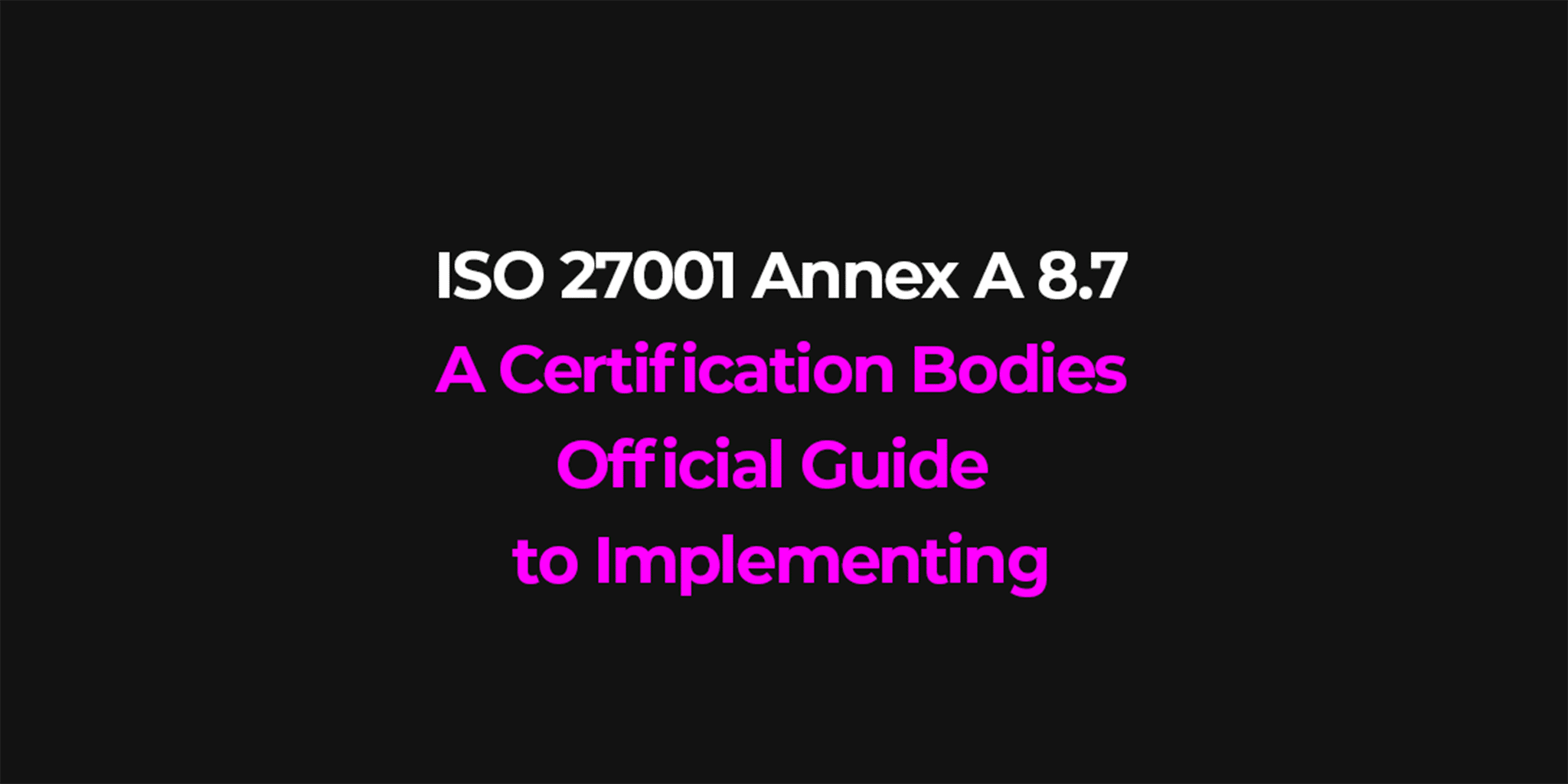 How to implement ISO 27001 Annex A 8.7: certification body guide